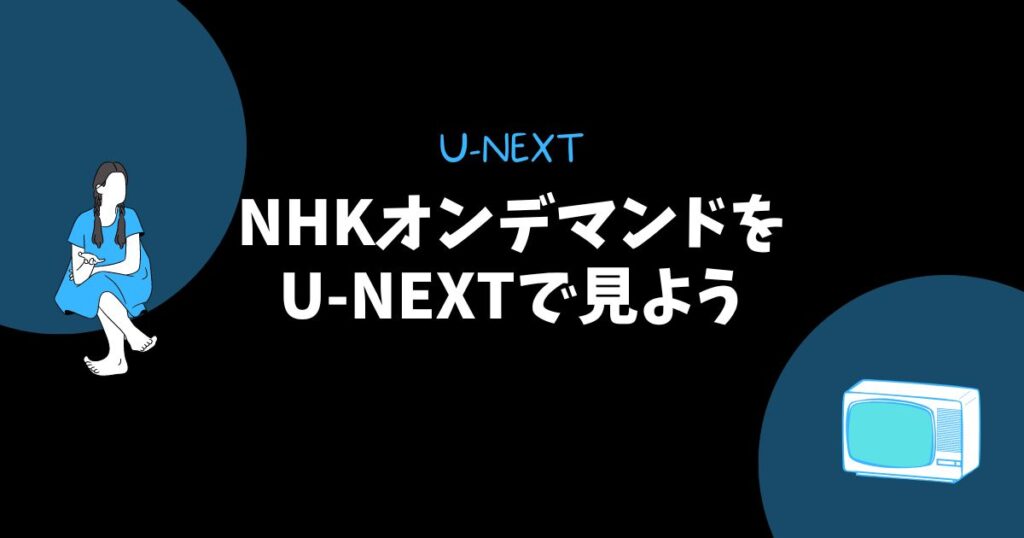 U-NEXTでNHKオンデマンドを見る方法やメリット - VODの話をしよう